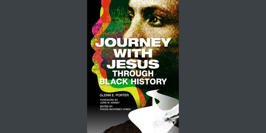 Journey with Jesus through Black history – Dr. Glenn E. Porter